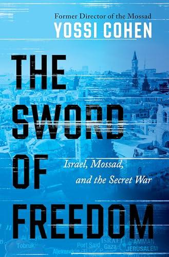 The Sword of Freedom: Israel, Mossad, and the Secret War by Yossi Cohen ...