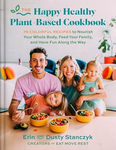 The Happy Healthy Plant-Based Cookbook: 75+ Colorful Recipes to Nourish ...