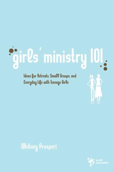 Girls' Ministry 101: Ideas for Retreats, Small Groups, and Everyday ...