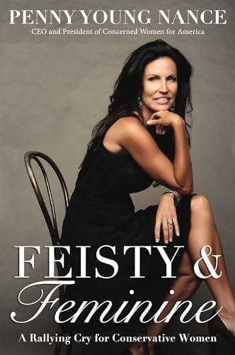 Feisty and Feminine: A Rallying Cry for Conservative Women by Penny ...