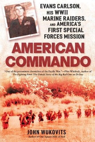 American Commando: Evans Carlson, His WWII Marine Raiders and America's First Special Forces ...