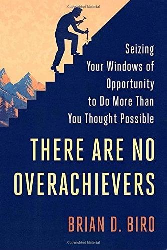 There Are No Overachievers: Seizing Your Windows of Opportunity to Do ...