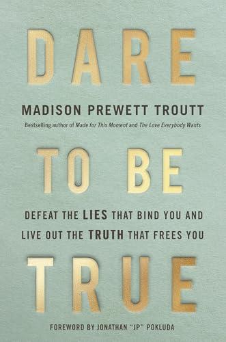 Dare to Be True: Defeat the Lies That Bind You and Live Out the Truth ...
