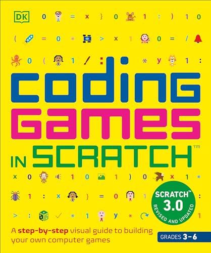 Coding Games In Scratch A Step By Step Visual Guide To Building Your Own Computer Games By Jon