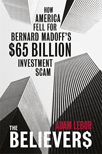 The Believers: How America Fell for Bernie Madoff's $50 Billion ...