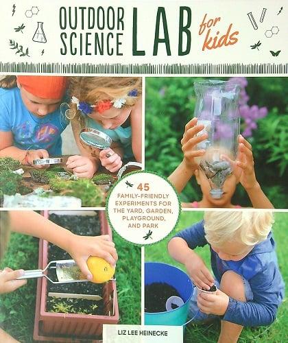 Outdoor Science Lab for Kids: 45 Family-Friendly Experiments for the ...