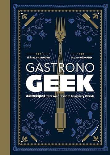 Gastronogeek: 42 Recipes From Your Favorite Imaginary Worlds by Thibaud ...