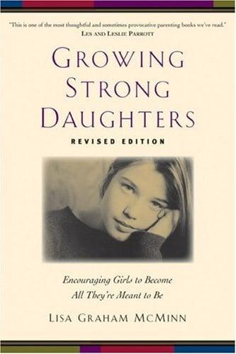 Growing Strong Daughters: Encouraging Girls to Become All They're Meant ...