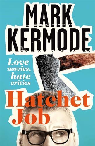 Hatchet Job: Love Movies, Hate Critics by Mark Kermode - Book Outlet