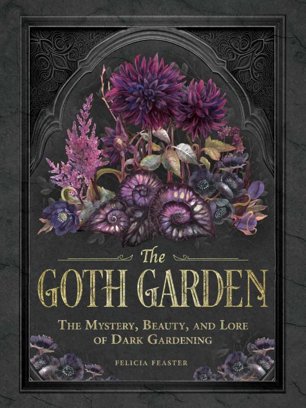 The Goth Garden: The Mystery, Beauty, and Lore of Dark Gardening by ...