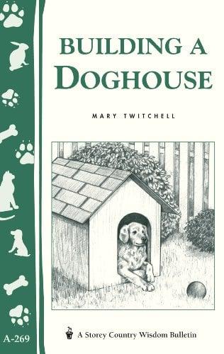 Building a Doghouse (Storey's Country Wisdom Bulletin, A-269) by Mary ...
