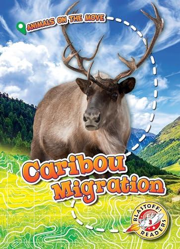 Caribou Migration (Animals on the Move, Blastoff! Readers, Level 3) by ...