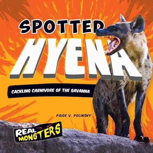 Spotted Hyena: Cackling Carnivore of the Savanna (Real Monsters) by ...