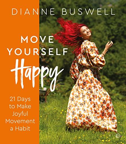 Move Yourself Happy: 21 Days to Make Joyful Movement a Habit by Dianne ...