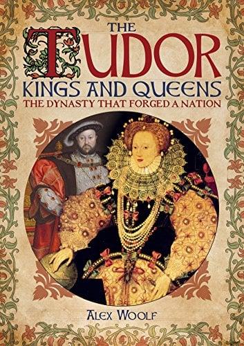 The Tudor Kings and Queens: The Dynasty That Forged a Nation by Alex ...