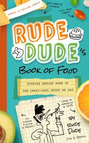 Rude Dude's Book of Food: Stories Behind Some of the Crazy-Cool Stuff ...