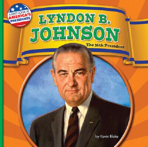 Lyndon B. Johnson: The 36th President (First Look at America's ...