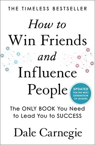 How to Win Friends and Influence People: The Only Book You Need to Lead ...