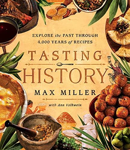 Tasting History: Explore the Past Through 4,000 Years of Recipes by Max ...